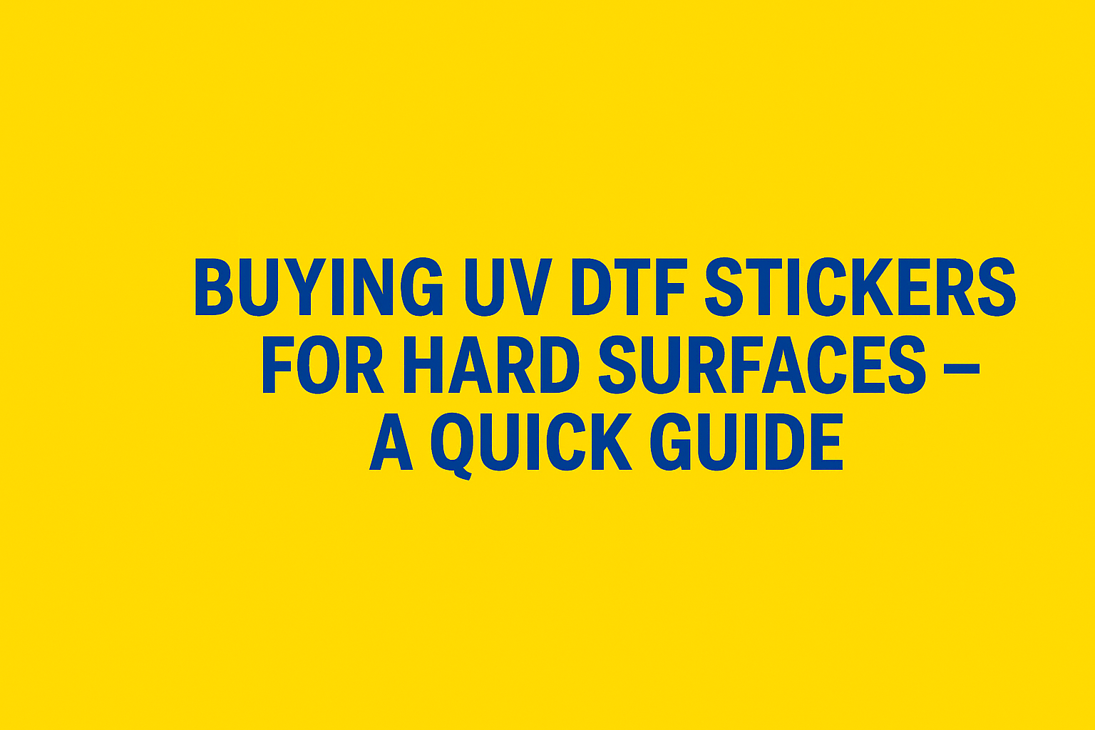 Buying UV DTF Stickers for Hard Surfaces – Quick Guide – Cali DTF Prints